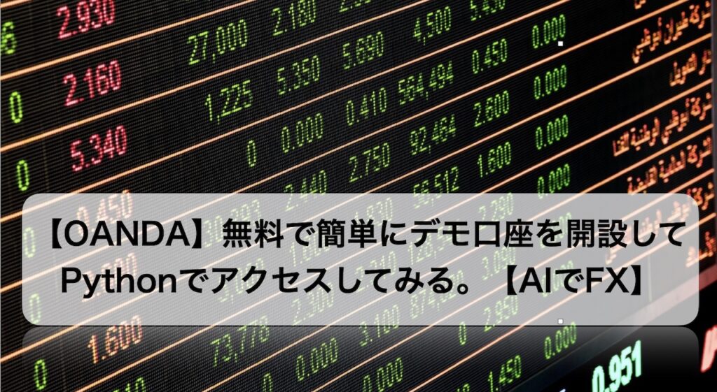 【OANDA】無料で簡単にデモ口座を開設してPythonでアクセスしてみる。【AIでFX】